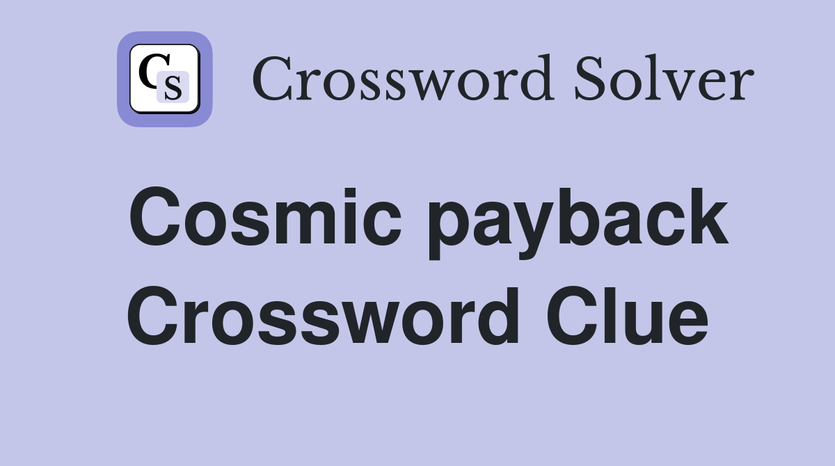 Cosmic payback - Crossword Clue Answers - Crossword Solver